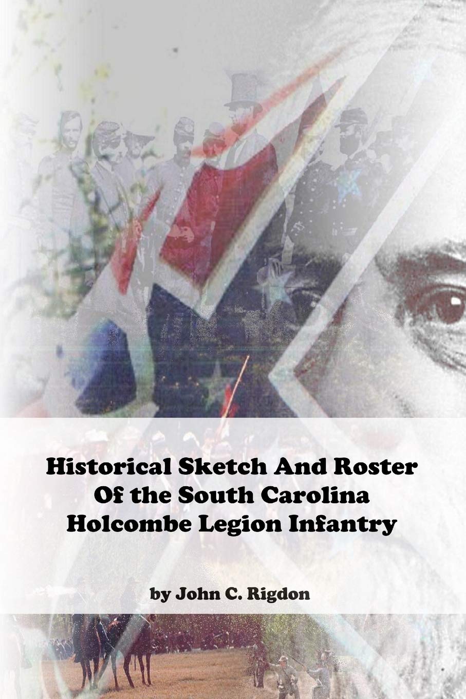 Historical Sketch And Roster Of The Holcombe Legion Infantry (South ...