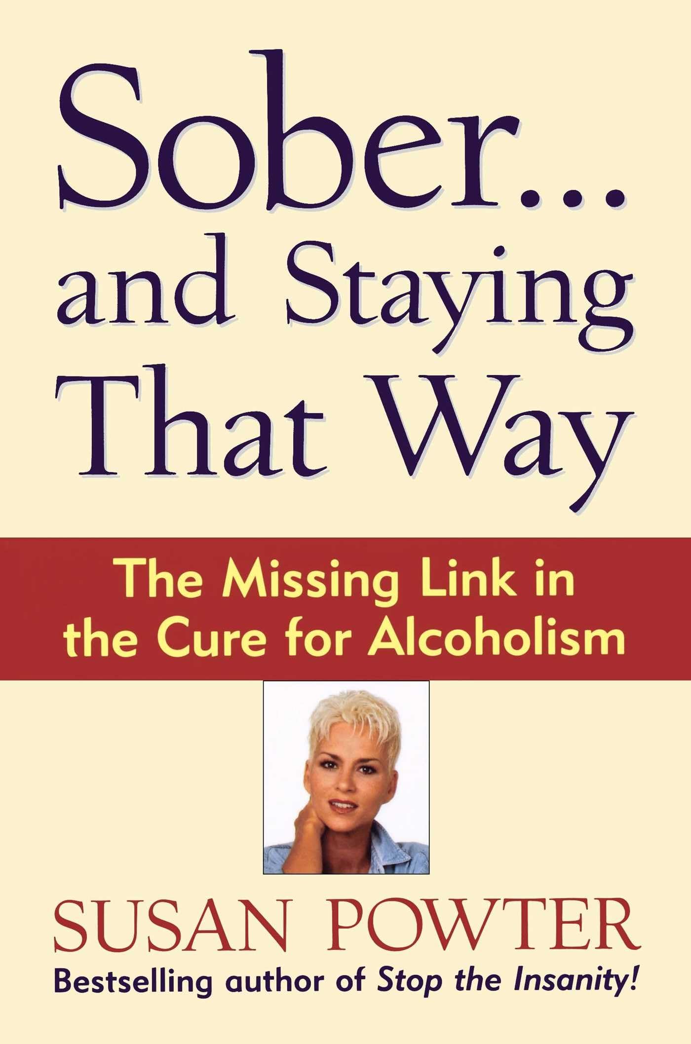 Sober...and Staying That Way: The Missing Link in The Cure for ...