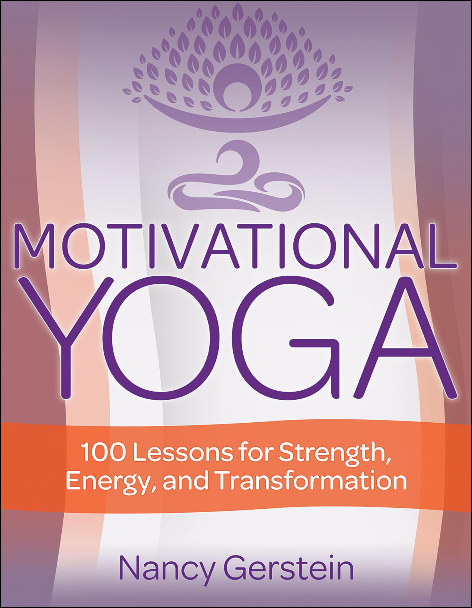 Motivational Yoga: 100 Lessons for Strength, Energy, and Transformation ...