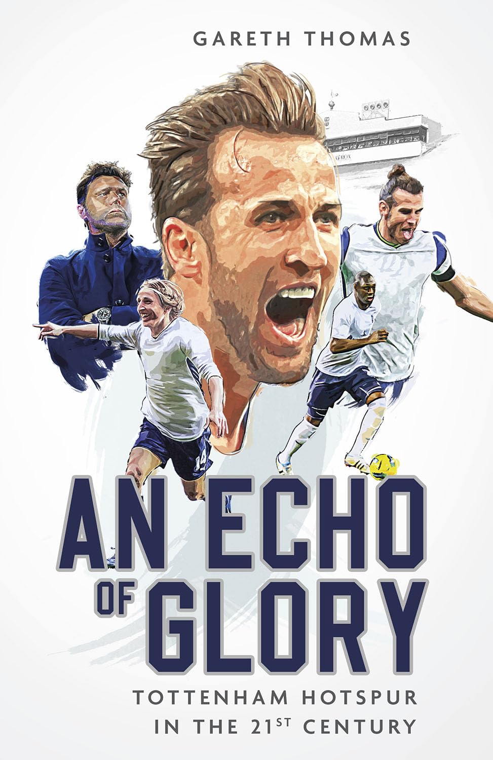An Echo of Glory: Tottenham Hotspur in the 21st Century: Thomas, Gareth ...