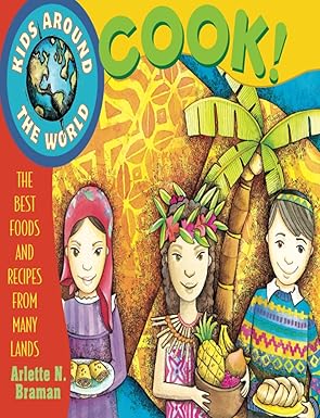 Kids Around the World Cook!: The Best Foods and Recipes from Many Lands ...