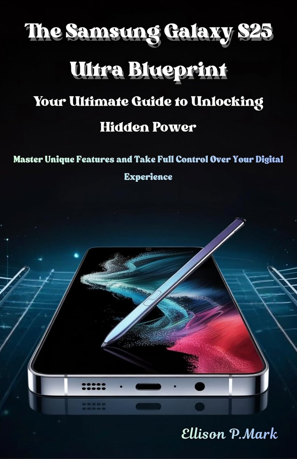 The Samsung Galaxy S25 Ultra Blueprint:Your Ultimate Guide to Unlocking ...