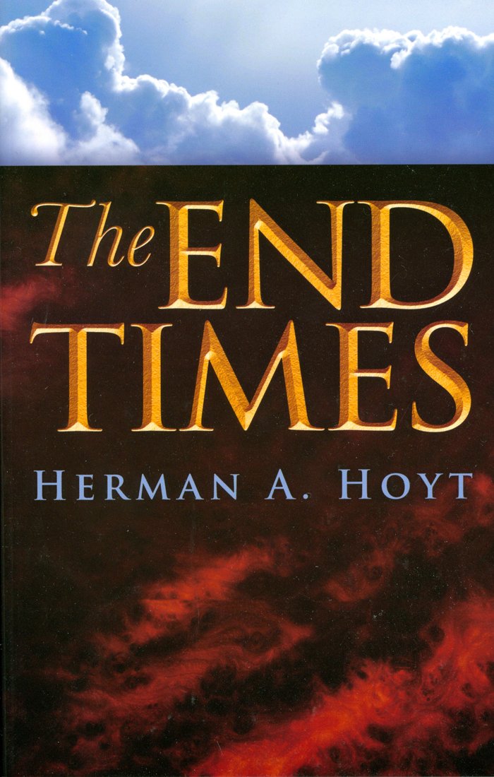 The End Times: Herman A. Hoyt: 9780884690771: Amazon.com: Books