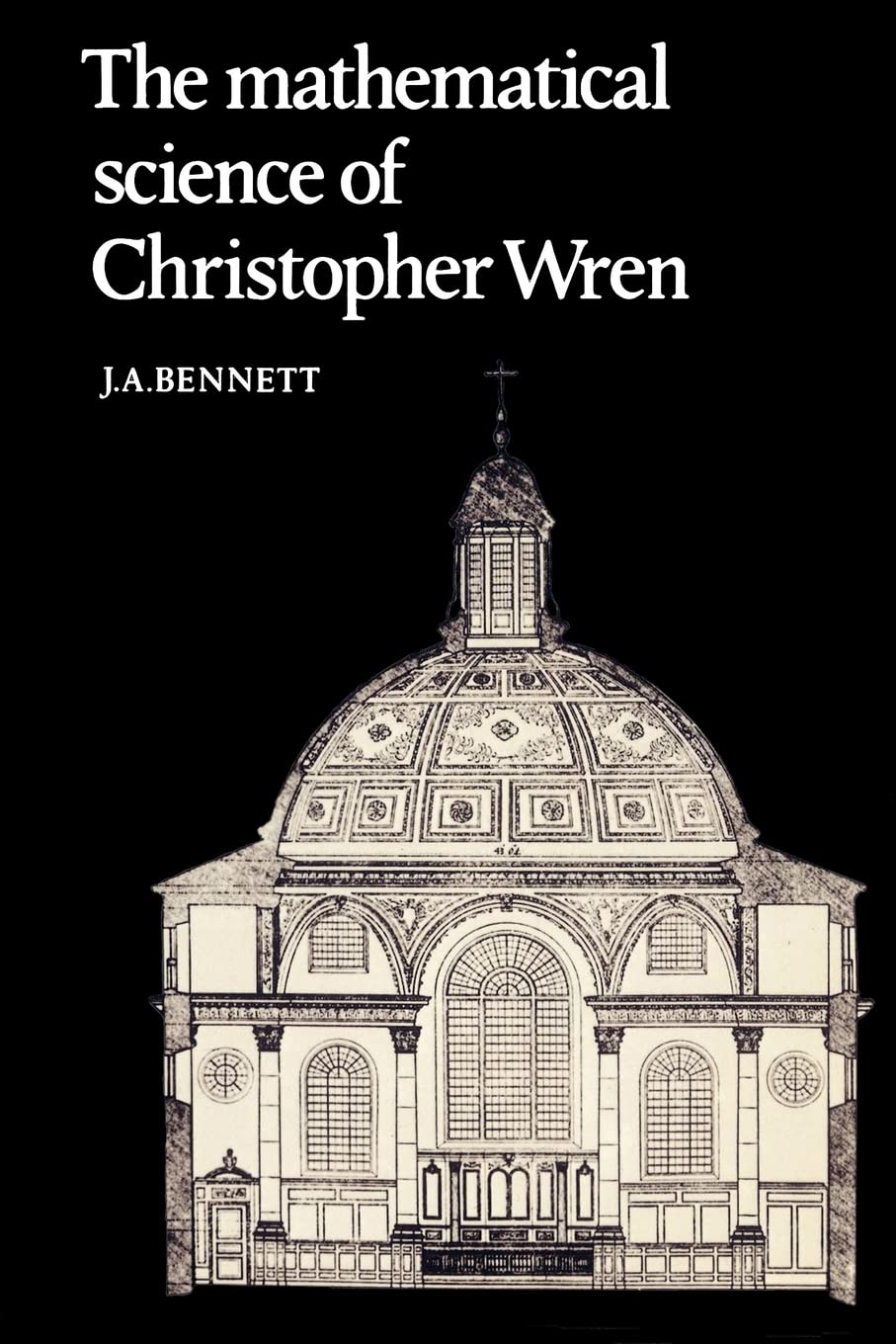 The Mathematical Science of Christopher Wren: Bennett, J. A ...