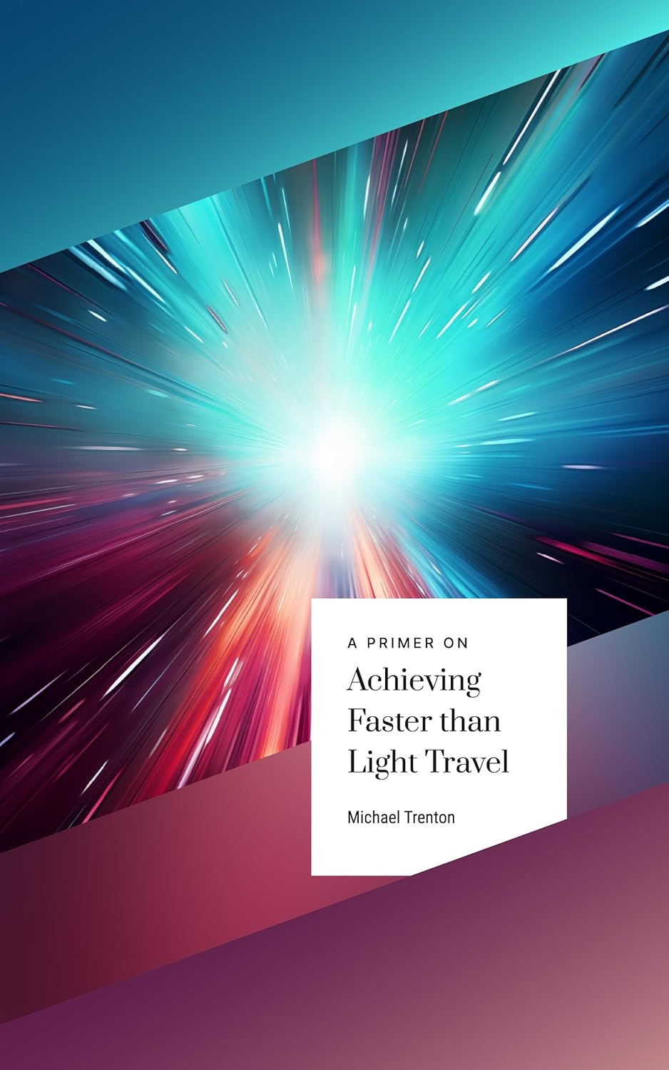 A Primer on Achieving Faster than Light Travel , Trenton, Michael ...