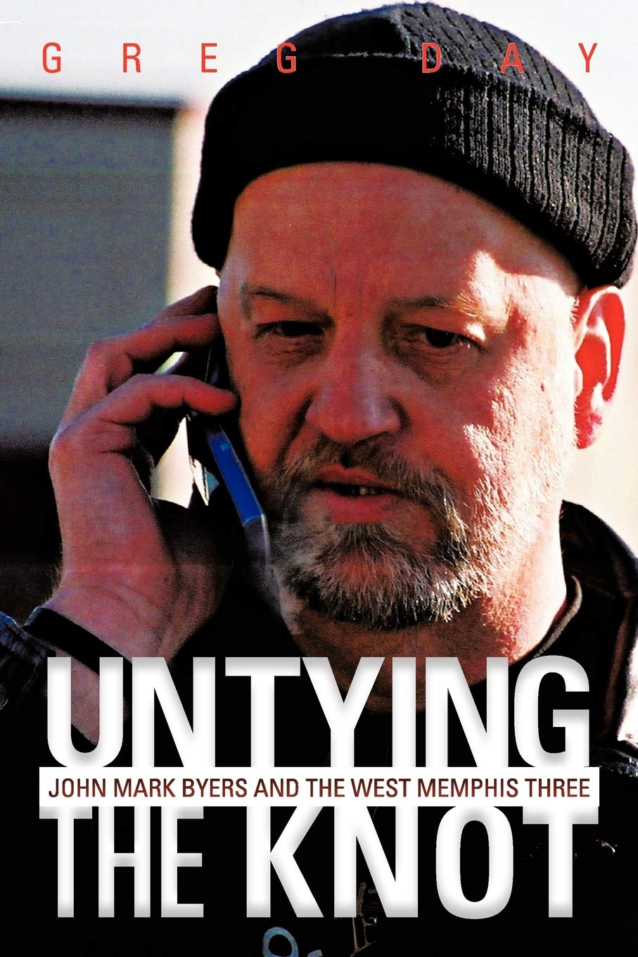 Untying the Knot: John Mark Byers and the West Memphis Three: Day, Greg ...