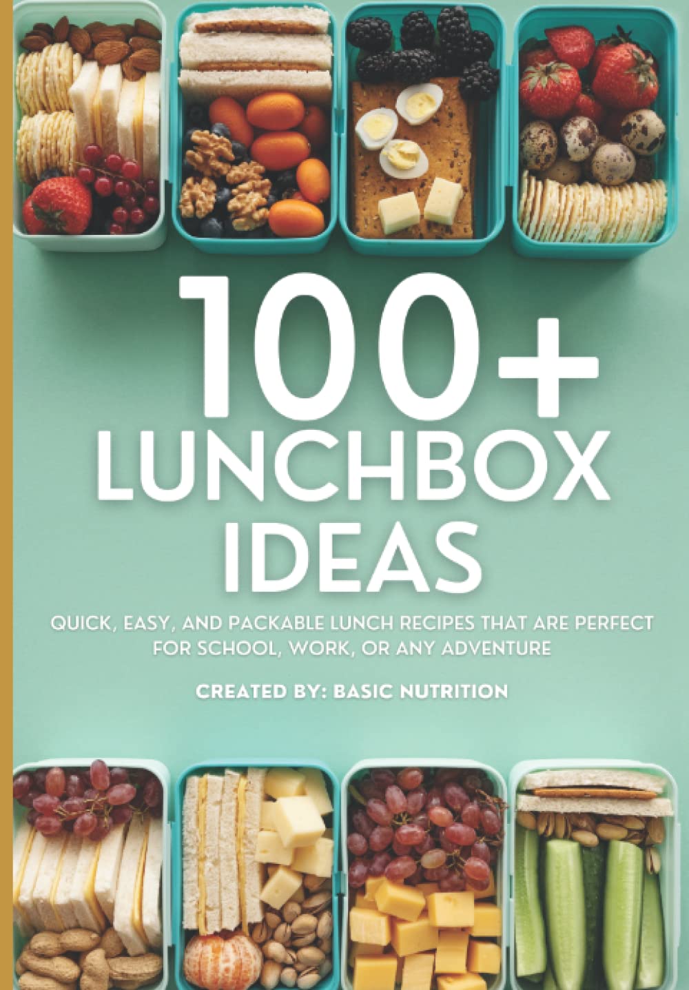 100+ Lunchbox Ideas: Quick, Easy, and Packable Lunch Recipes that are ...