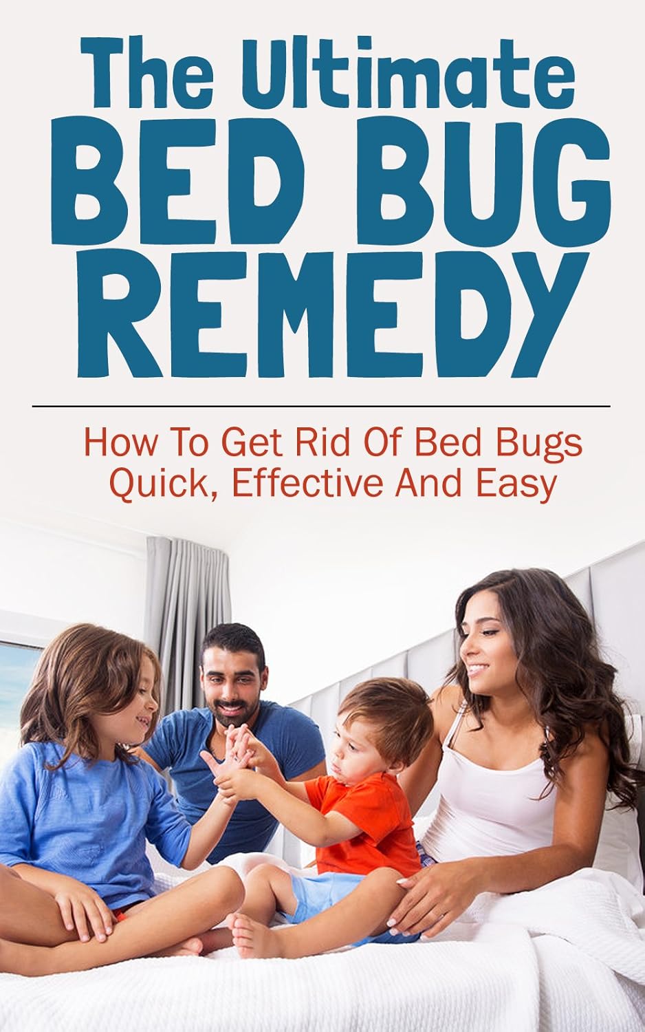 The Ultimate Bed Bug Remedy: How To Get Rid Of Bed Bugs Quick, Effective And Easy - Kindle ...