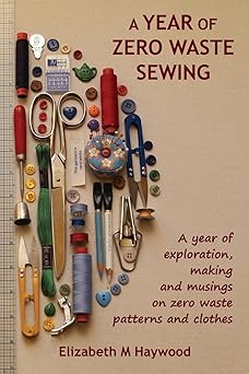Amazon.com: A Year of Zero Waste Sewing: A year of exploration, making ...
