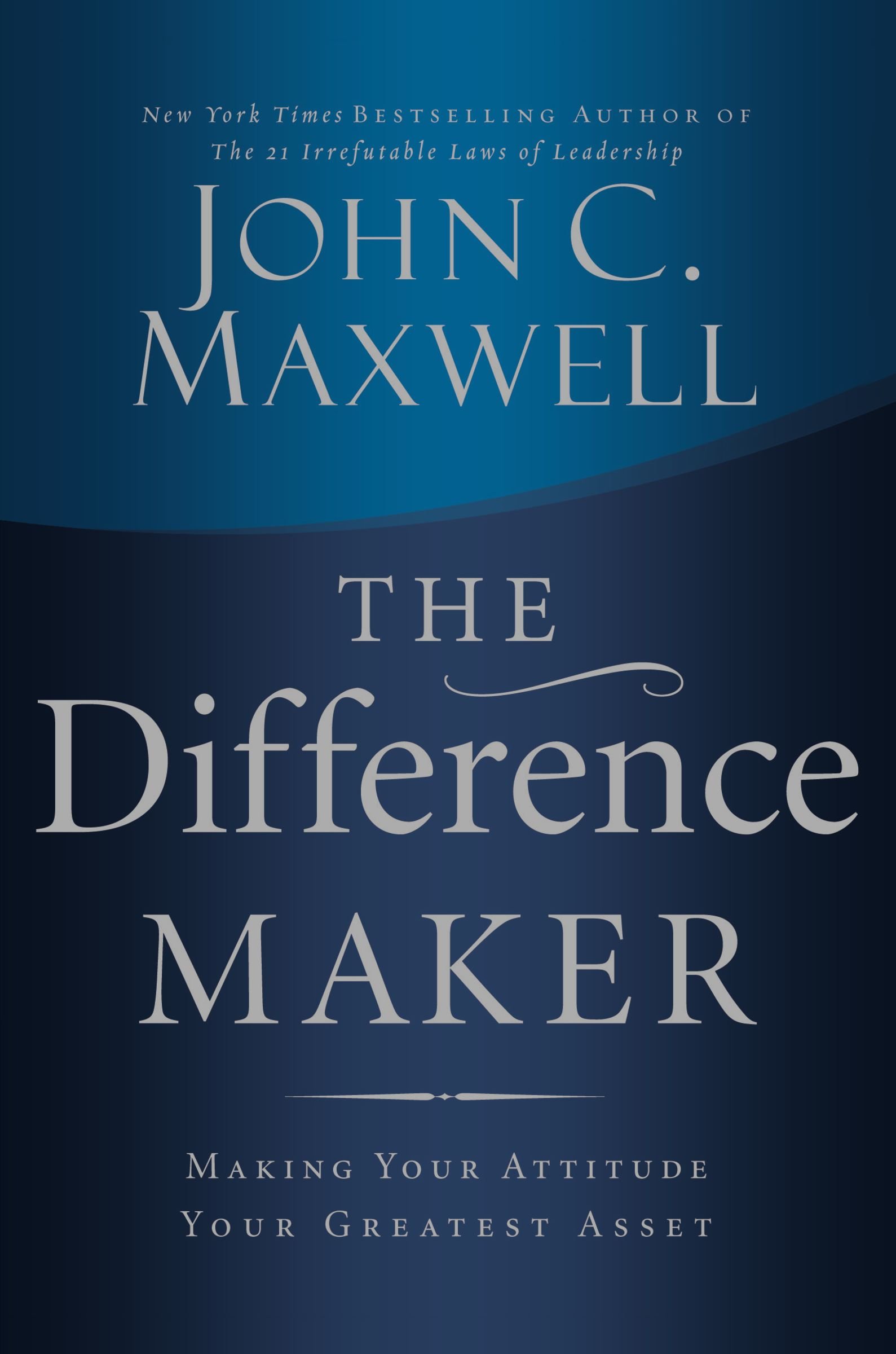 The Difference Maker: Making Your Attitude Your Greatest Asset: Maxwell, John C.: 9780785260981 ...