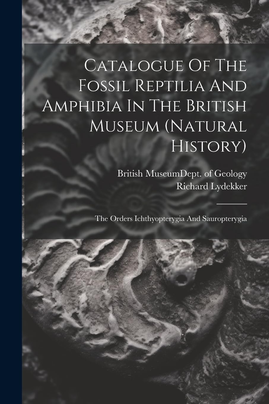 Catalogue Of The Fossil Reptilia And Amphibia In The British Museum ...