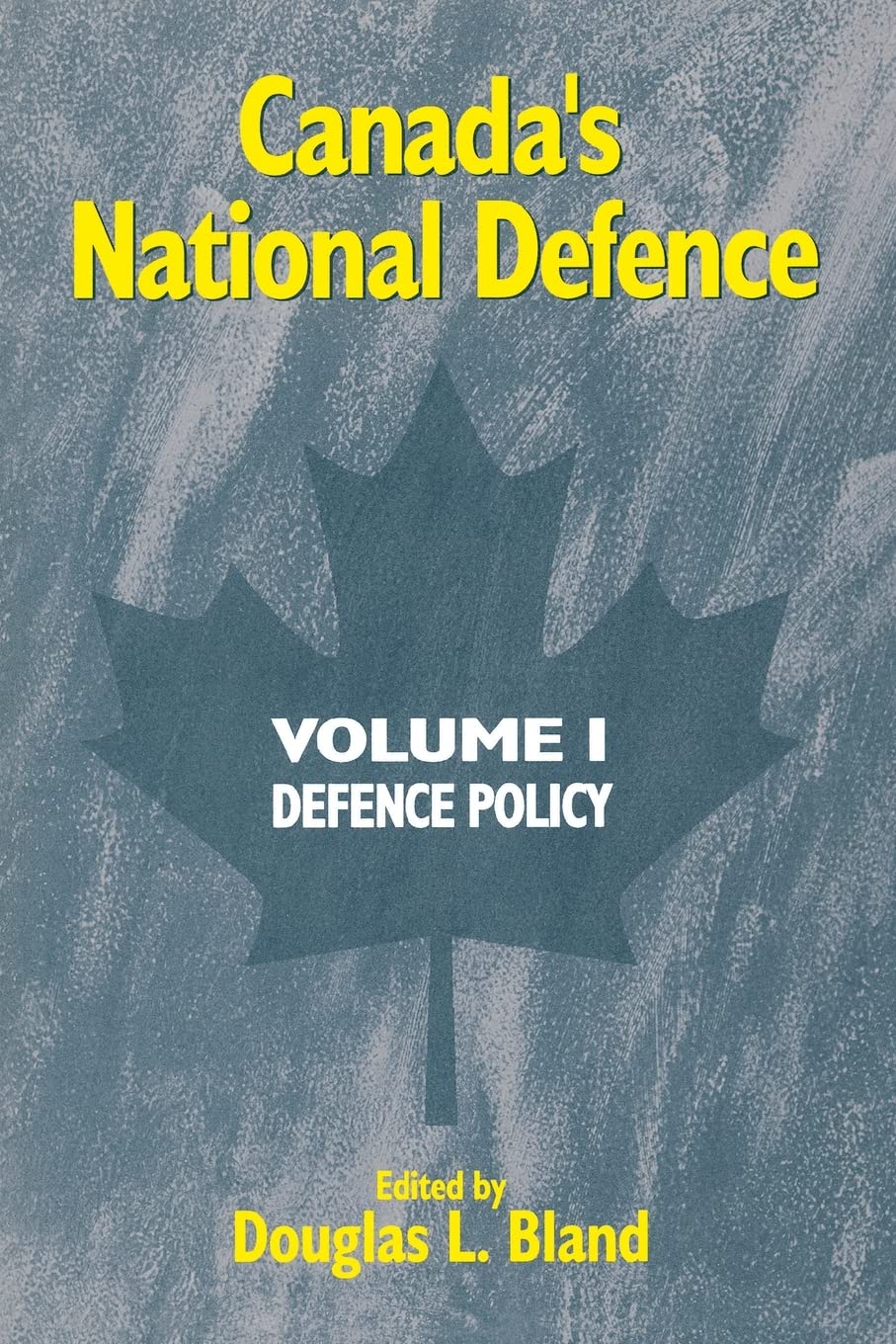 Defence Policy (Canada's National Defence Vol. 1): Bland, Douglas L ...