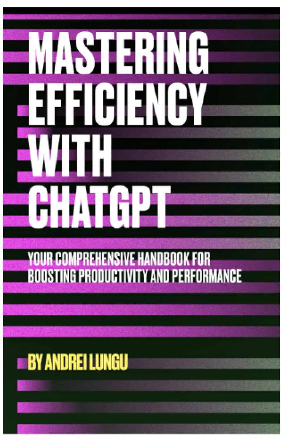 Mastering Efficiency with ChatGPT - Your Comprehensive Handbook for Boosting Productivity and ...