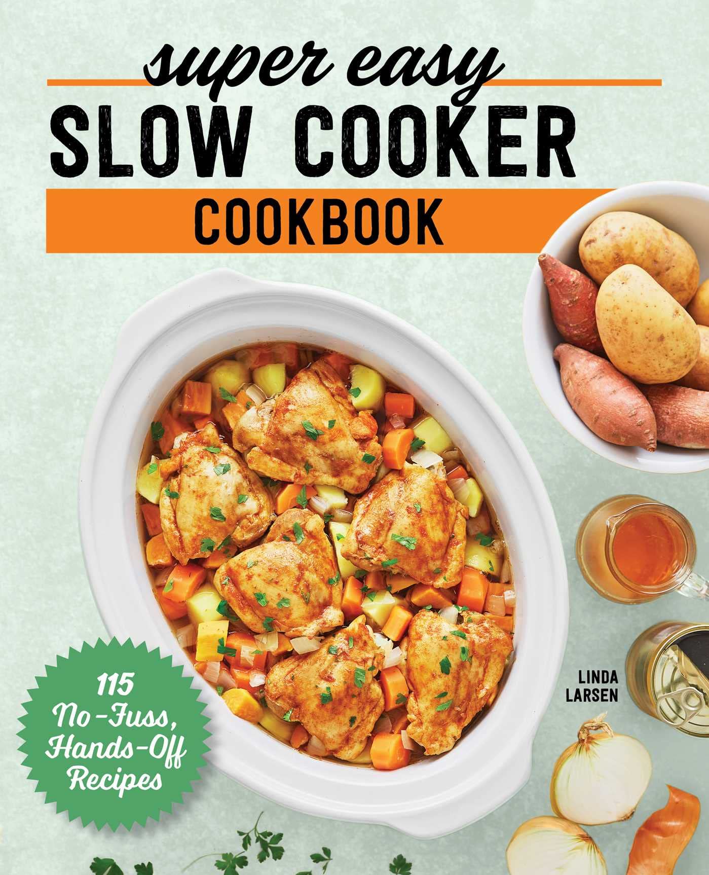 Super Easy Slow Cooker Cookbook: 115 No-Fuss, Hands-Off Recipes: Larsen ...