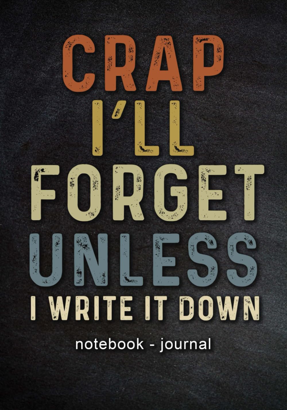 Crap I'll Forget Unless I Write It Down - Notebook - Journal: Funny Gag ...
