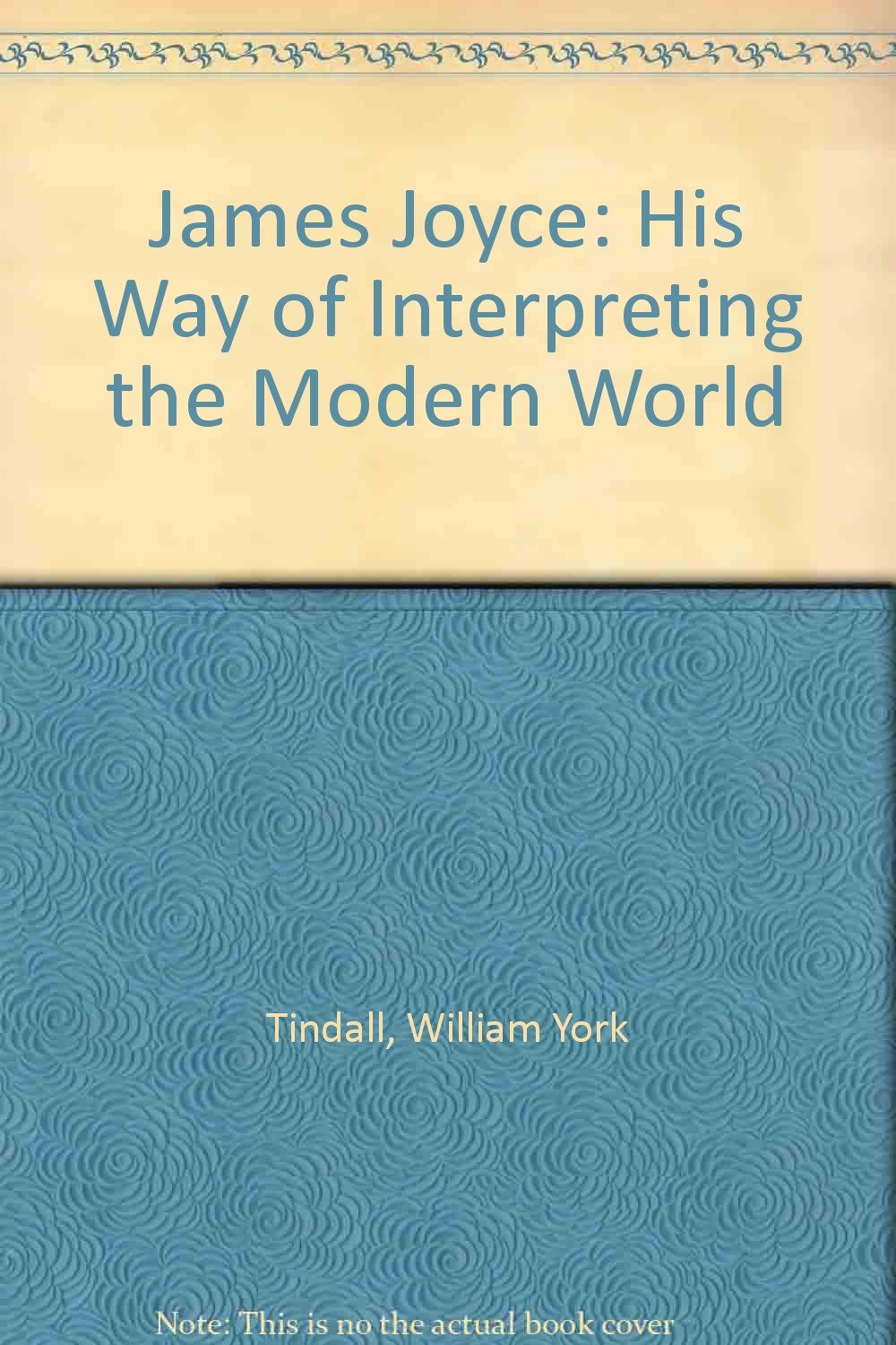 James Joyce, His Way of Interpreting the Modern World: Tindall, William ...