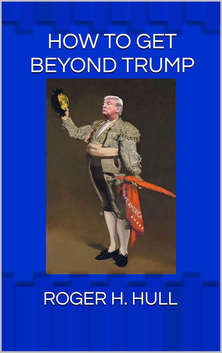 Amazon.com: How to Get Beyond Trump eBook : Hull, Roger H.: Kindle Store