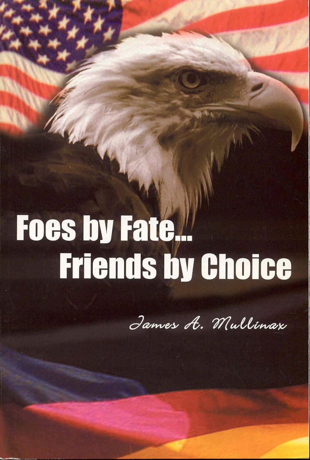 Foes By Fate... Friends By Choice: James A. Mullinax: Amazon.com: Books
