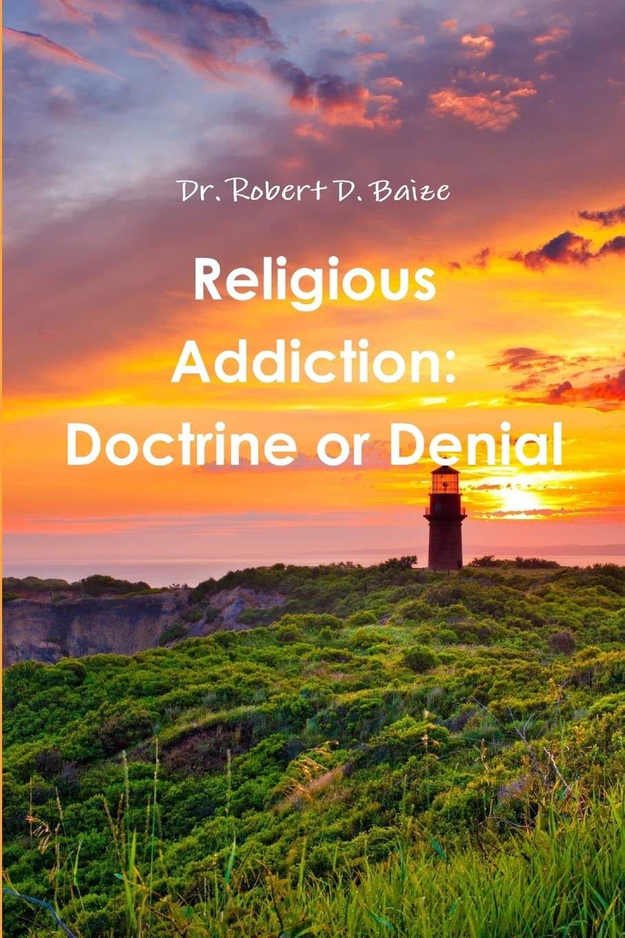 Religious Addiction: Doctrine or Denial: Baize, Dr. Robert D ...