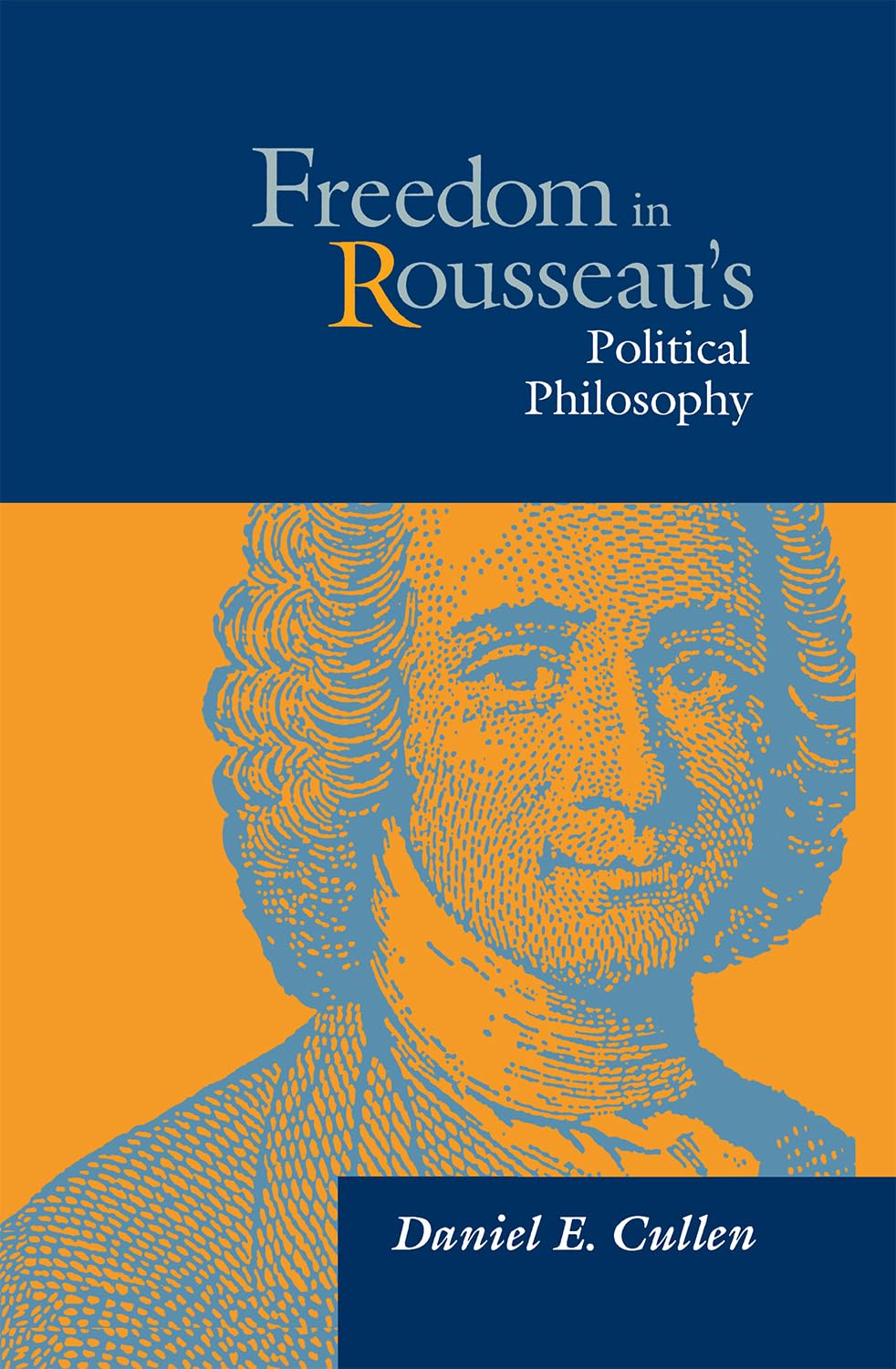 Freedom in Rousseau's Political Philosophy: Cullen, Daniel ...