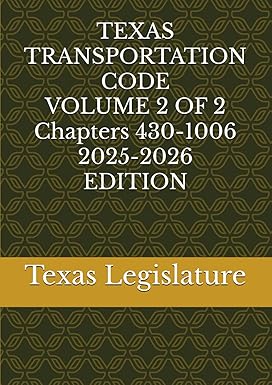 TEXAS TRANSPORTATION CODE VOLUME 2 OF 2 Chapters 430-1006 2025-2026 ...