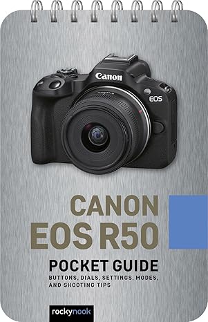 Canon EOS R50: Pocket Guide: Buttons, Dials, Settings, Modes, and Shooting Tips (The Pocket ...