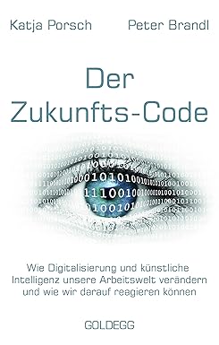 Zukunfts-Code: Wie Digitalisierung und künstliche Intelligenz unsere Arbeitswelt verändern und ...