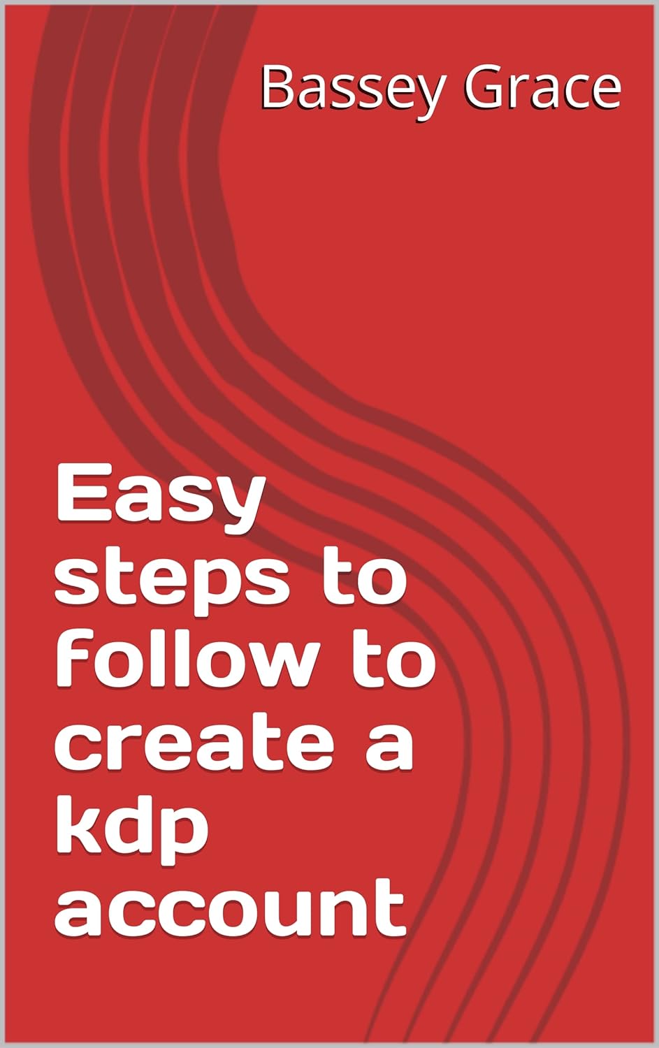 Easy steps to follow to create a kdp account eBook : Grace , Bassey ...