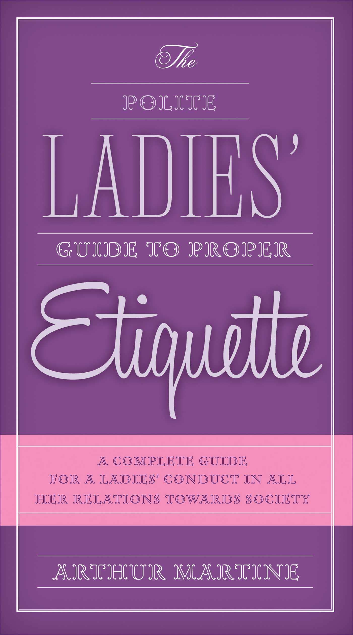 The Polite Ladies' Guide to Proper Etiquette: A Complete Guide for a ...