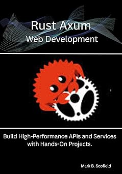 Rust Axum Web Development: Build High-Performance APIs and Services with Hands-On Projects ...