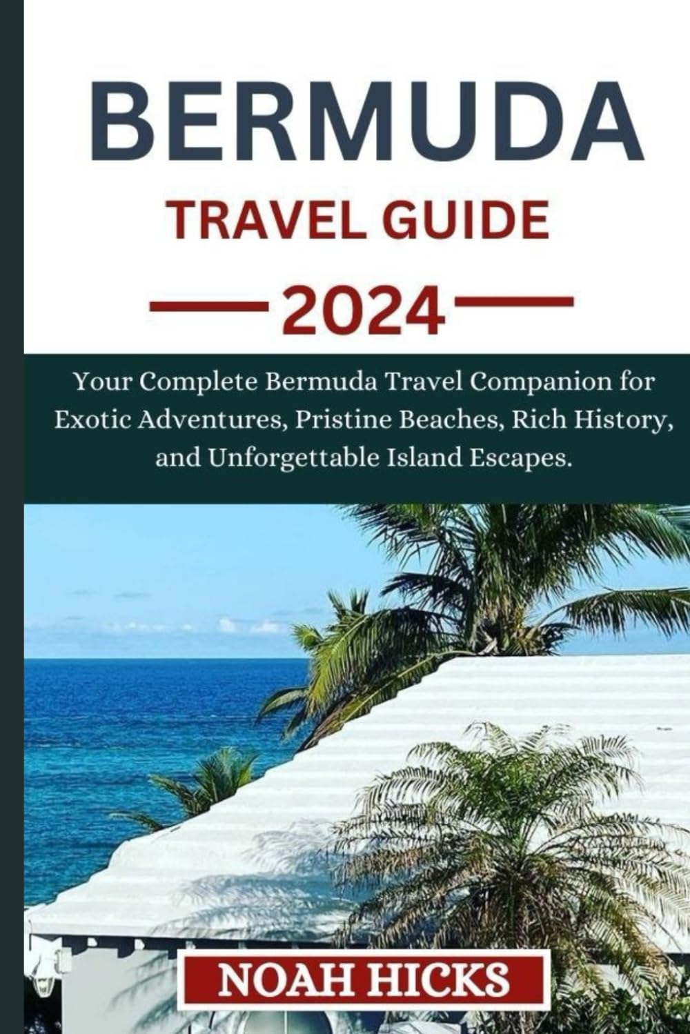 BERMUDA TRAVEL GUIDE 2024: Your Complete Bermuda Travel Companion for ...