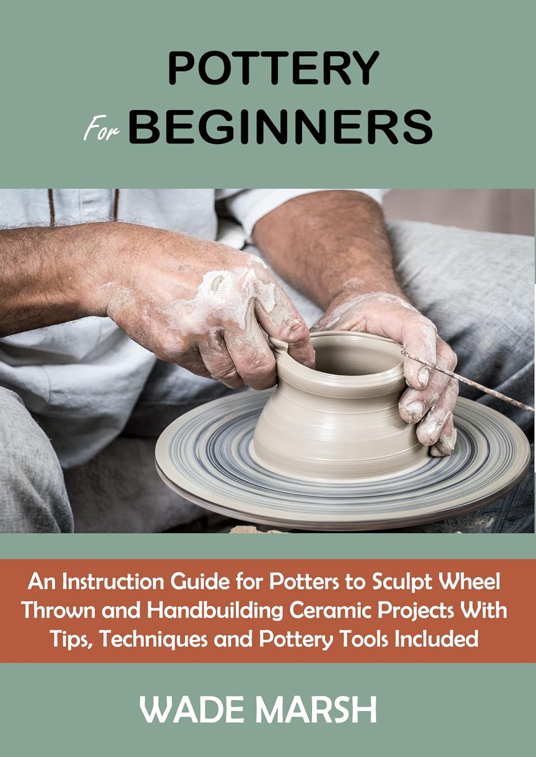 Pottery for Beginners: An Instruction Guide for Potters to Sculpt Wheel ...