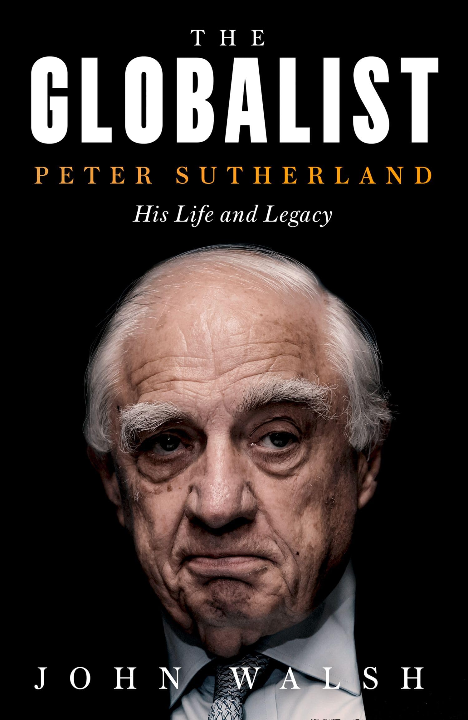 The Globalist: Peter Sutherland – His Life and Legacy: Walsh, John ...