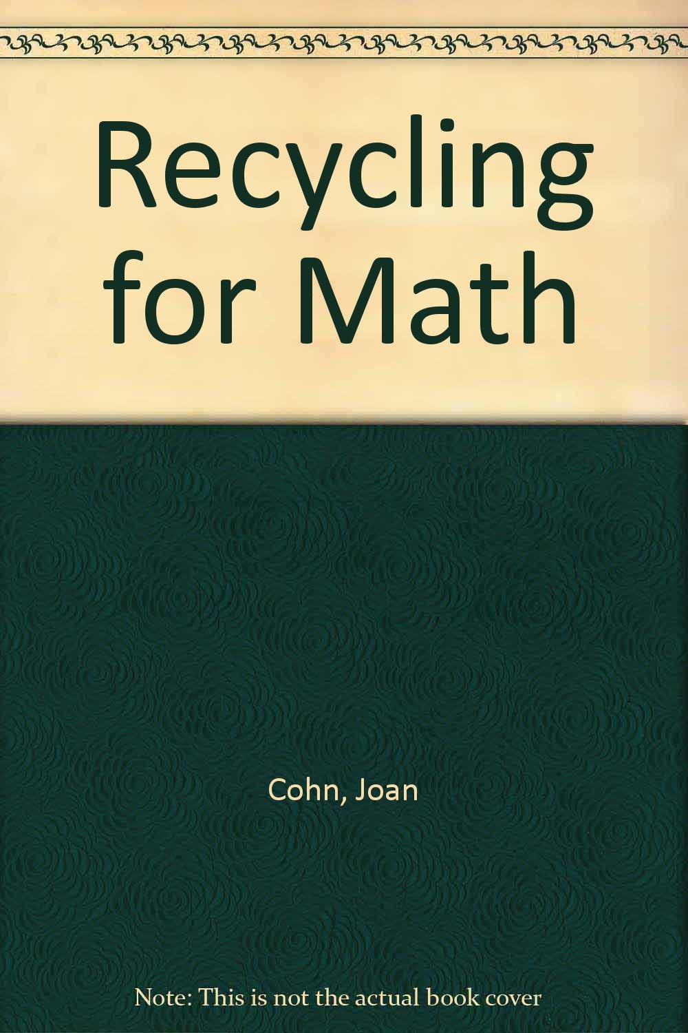 Recycling for Math: Cohn, Joan, Elliott, David L.: 9780963480606 ...