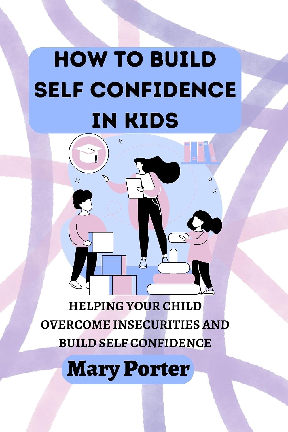 HOW TO BUILD SELF CONFIDENCE IN KIDS: HELPING YOUR CHILD OVERCOME ...