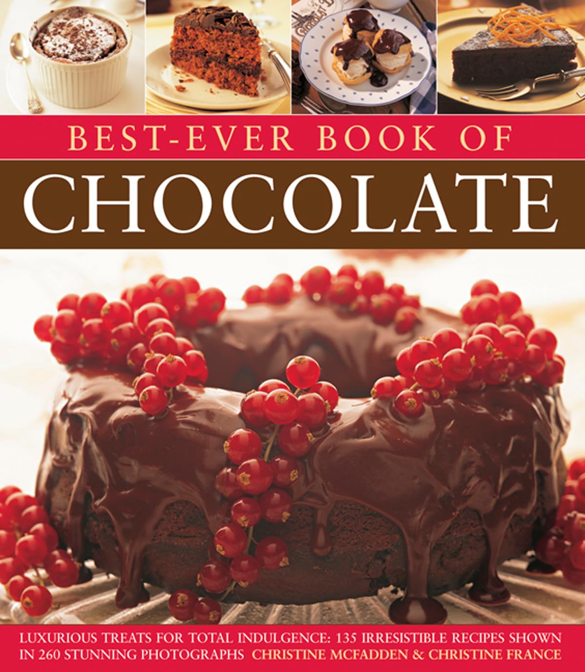 Best-Ever Book of Chocolate: Luxurious Treats For Total Indulgence: 135 ...