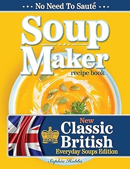 Soup Maker Recipe Book: Traditional, Easy to Follow, British, Homemade ...