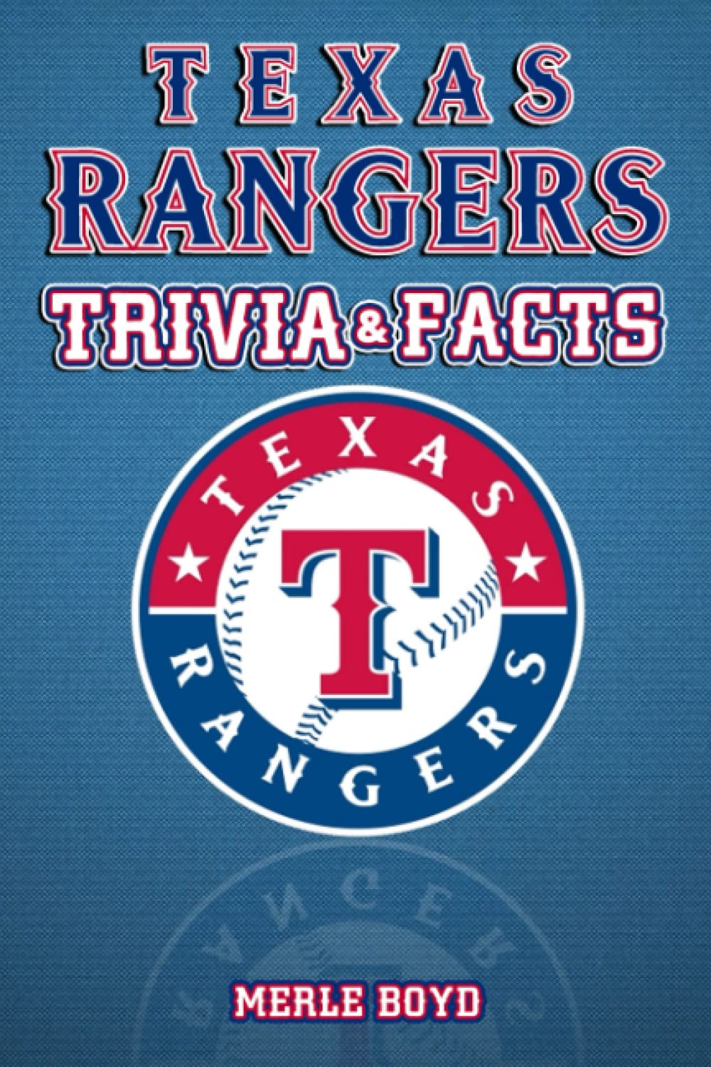 Texas Rangers Trivia & Facts: A Great Book For Those Whose Passion For ...