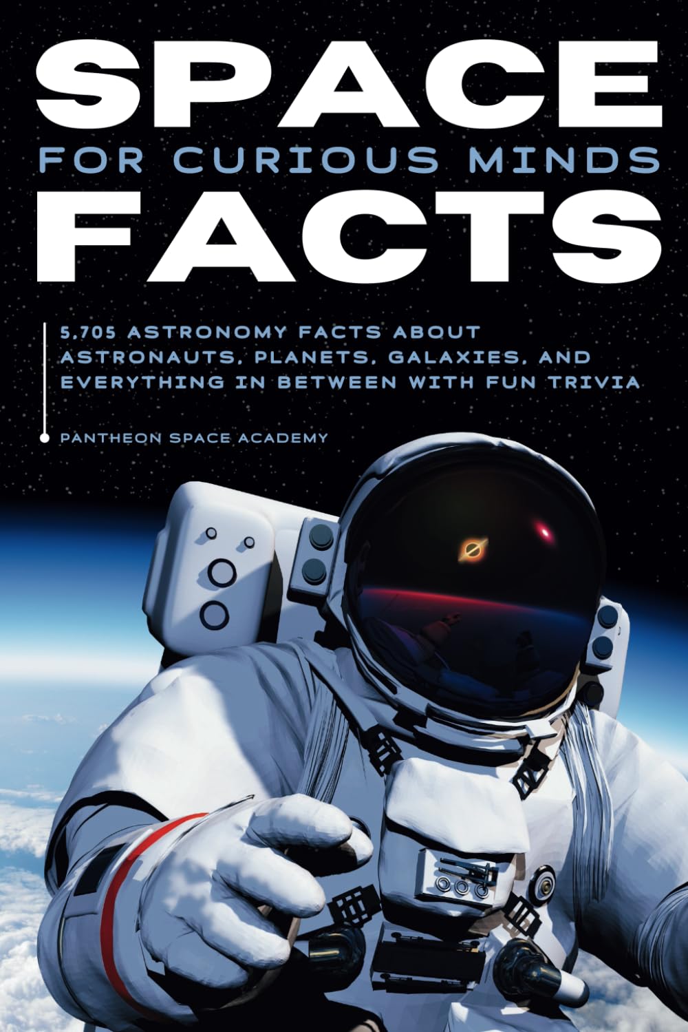 SPACE FACTS FOR CURIOUS MINDS: 5,705 Astronomy facts about astronauts ...