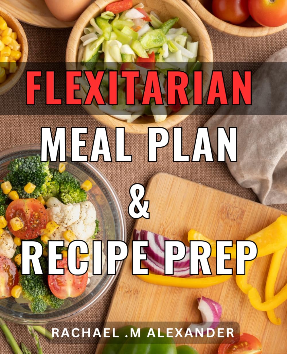 Flexitarian Meal Plan & Recipe Prep: Healthy & Flavorful Flexitarian ...