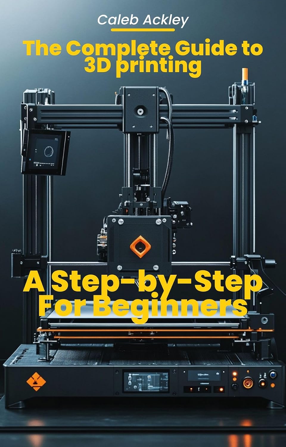 The Complete Guide to 3D Printing: A Step-by-Step For Beginners eBook ...