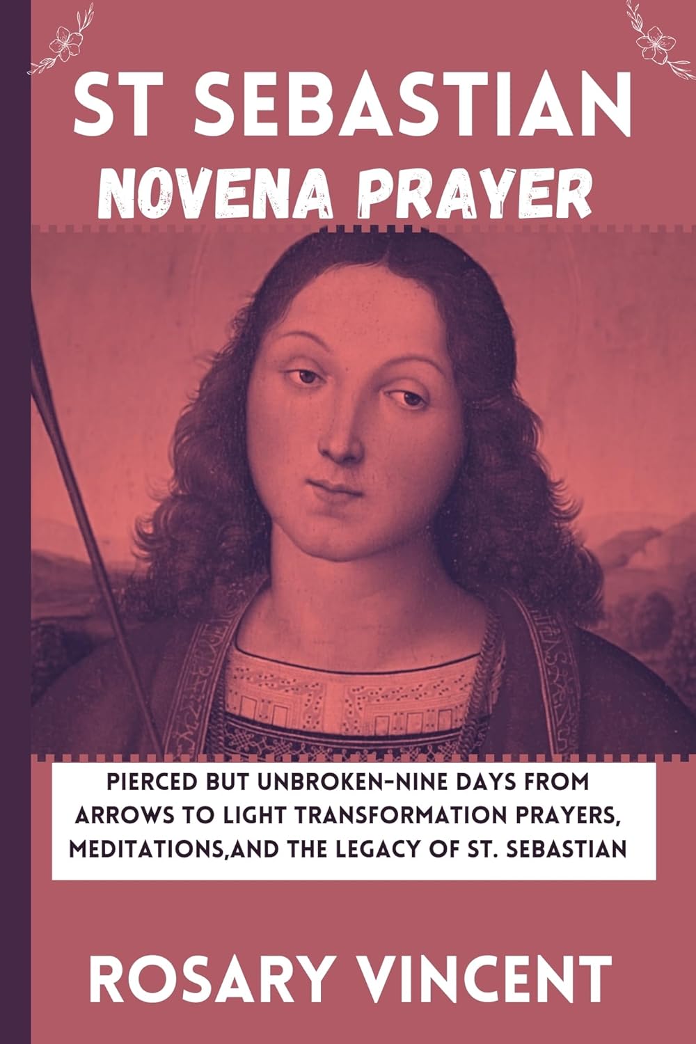 St Sebastian Novena Prayer: Pierced But Unbroken-Nine Days From Arrows ...