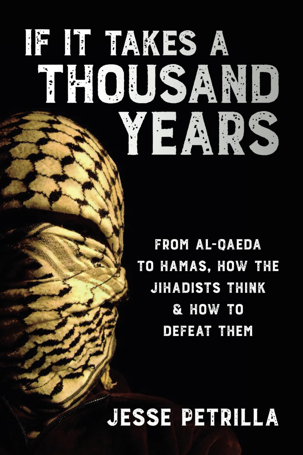 If It Takes a Thousand Years: From Al-Qaeda to Hamas, How the Jihadists ...