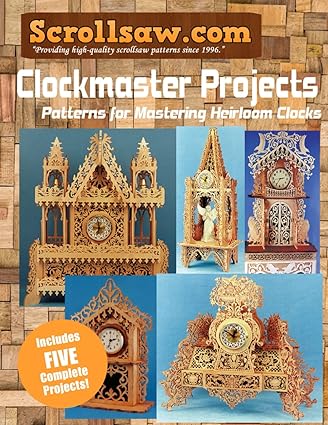Scroll Saw Clockmaster Projects: Scrollsaw Patterns for Mastering Heirloom Clocks (Scrollsaw ...