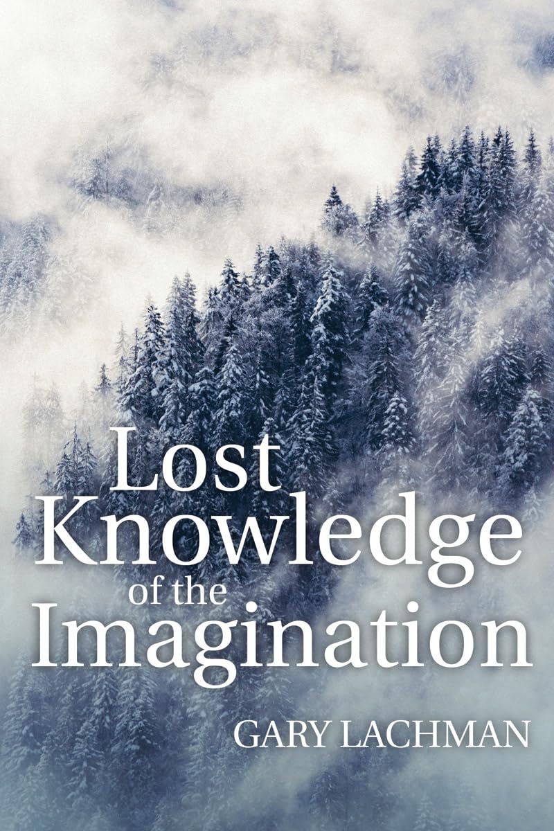 Lost Knowledge of the Imagination: Lachman, Gary: 9781782504450: Amazon ...