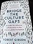 Bridge the Culture Gaps: A toolkit for effective collaboration in the diverse, global workplace ...