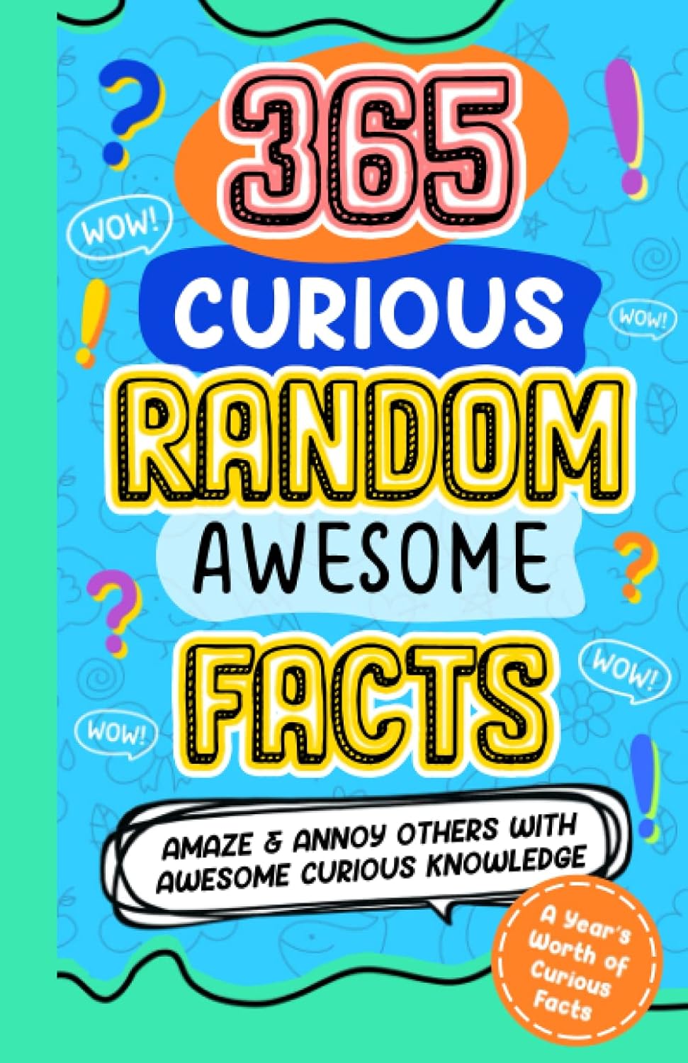 365 CURIOUS RANDOM AWESOME FACTS: Amaze and Annoy others with Awesome Curious Knowledge Fun ...
