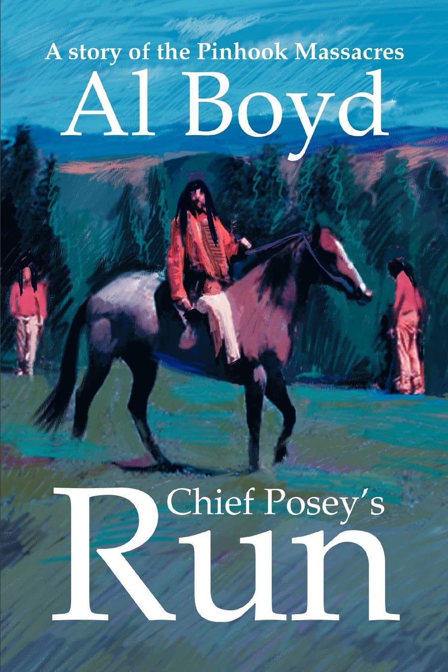 Chief Posey's Run: A story of the Pinhook Massacres: Boyd, Al ...