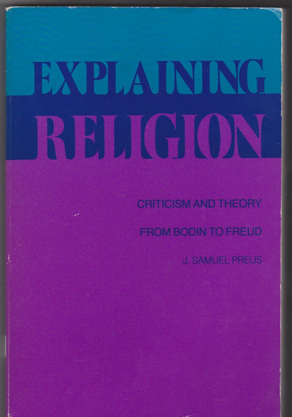 Explaining Religion: Criticism and Theory from Bodin to Freud: J ...