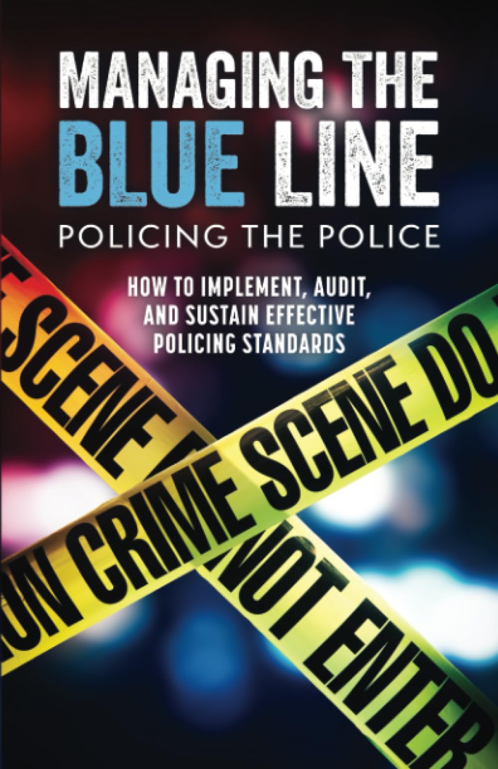 Managing the Blue Line. Policing the Police: How to Implement, Audit ...